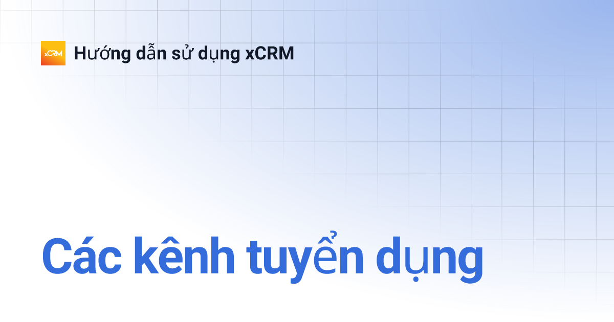 Các kênh tuyển dụng | Hướng dẫn sử dụng xCRM